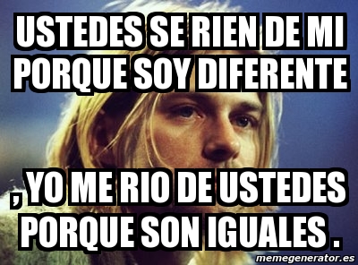 Meme Personalizado - ustedes se rien de mi porque soy diferente , yo me ...