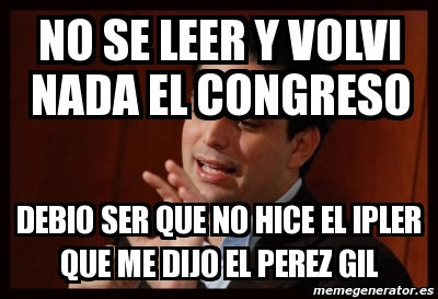 Meme Personalizado - NO SE LEER Y VOLVI NADA EL CONGRESO DEBIO SER QUE ...