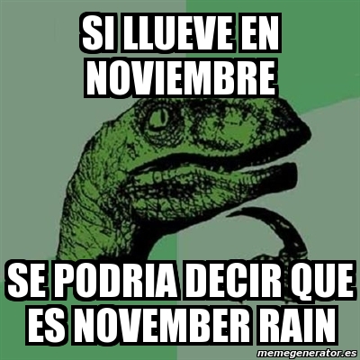 Meme Filosoraptor - si llueve en noviembre se podria decir que es ...
