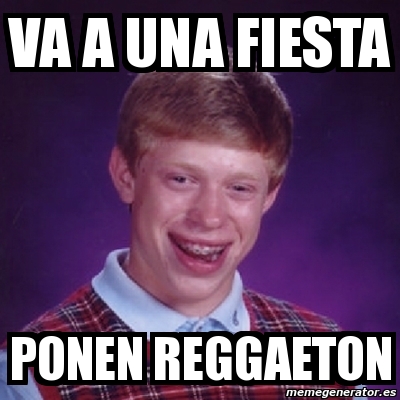 Meme Bad Luck Brian - VA A UNA FIESTA PONEN REGGAETON - 1810127