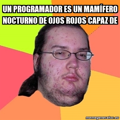 Meme Friki - Un programador es un mamÃ­fero nocturno de ojos rojos ...