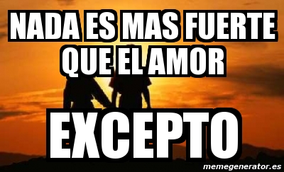 Meme Personalizado - Nada es mas fuerte que el amor Excepto - 1812022