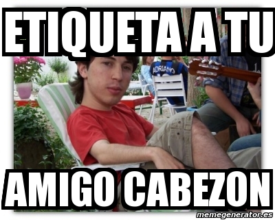 Meme Personalizado - etiqueta a tu amigo cabezon - 1814577