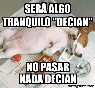Meme Personalizado - SerÃ¡ algo tranquilo "decian" no pasar nada decian ...