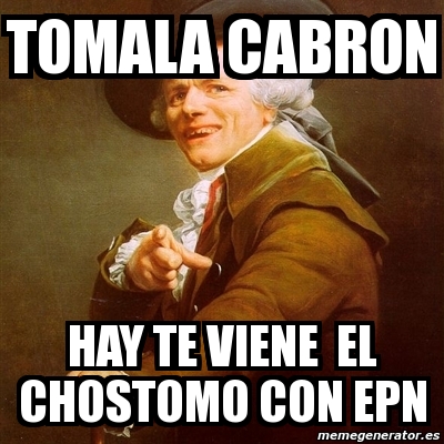 Meme Joseph Ducreux - tomala cabron hay te viene el chostomo con Epn ...