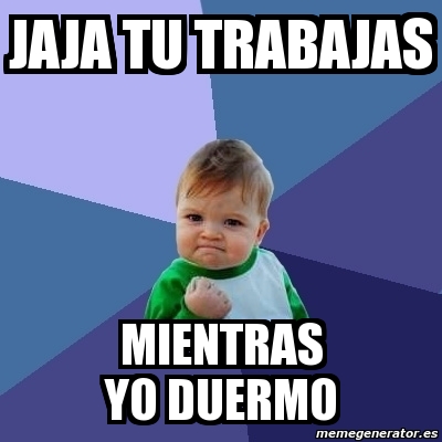 Meme Bebe Exitoso - Jaja tu traBajas Mientras yo duermo - 1816138