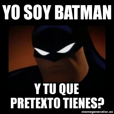 Meme Disapproving Batman - yo soy batman y tu que pretexto tienes ...