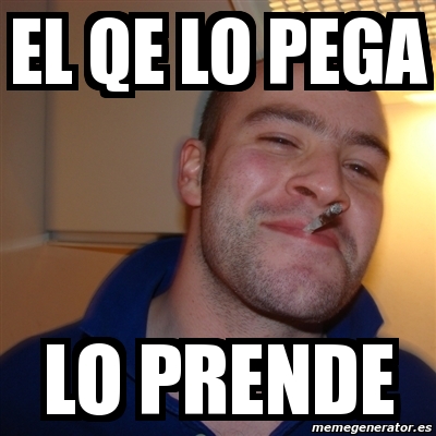Meme Greg - EL QE LO PEGA LO PRENDE - 1817572