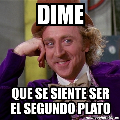 Meme Willy Wonka - Dime que se siente ser el segundo plato - 1817748