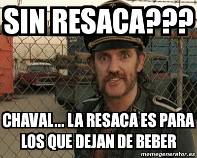 Meme Personalizado - sin resaca??? chaval... la resaca es para los que ...