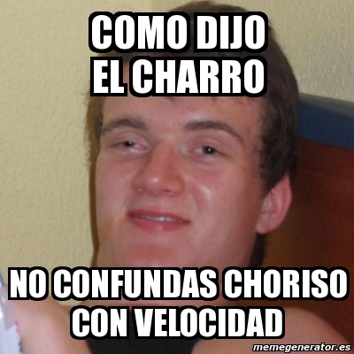 Meme Stoner Stanley - como dijo el charro no confundas choriso con ...