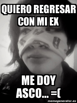 Meme Personalizado - quiero regresar con mi ex me doy asco... =( - 1821144