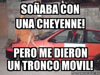 Meme Personalizado - soÃ±aba con una cheyenne! pero me dieron un tronco ...