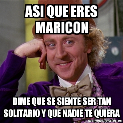 Meme Willy Wonka - asi que eres maricon dime que se siente ser tan ...
