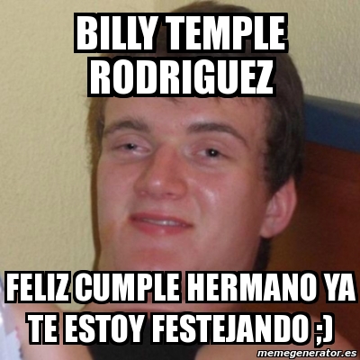 Meme Stoner Stanley - Billy Temple Rodriguez Feliz cumple hermano ya te ...