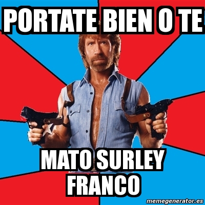 Meme Chuck Norris - portate bien o te mato surley franco - 1826226