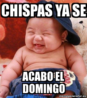 Meme Personalizado - chispas ya se acabo el domingo - 1828332