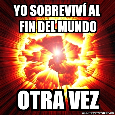 Meme Personalizado - YO SOBREVIVÃ AL FIN DEL MUNDO OTRA VEZ - 1828685