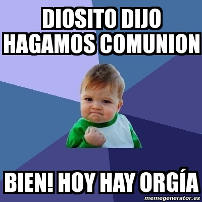 Meme Bebe Exitoso - Diosito dijo hagamos comunion bien! hoy hay orgÃ­a ...