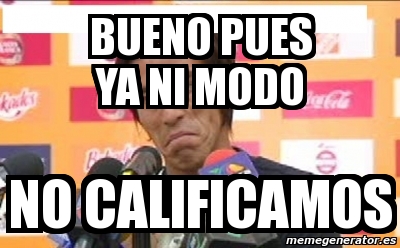 Meme Personalizado - bueno pues ya ni modo no calificamos - 1830290