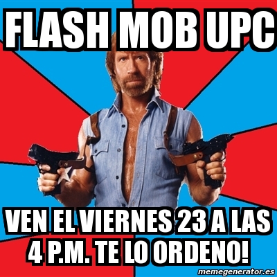 Meme Chuck Norris - flash mob upc Ven el viernes 23 a las 4 p.m. tE LO ...