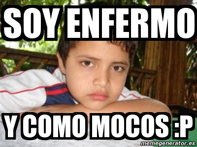Meme Personalizado - soy enfermo y como mocos :P - 1835119