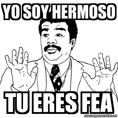 Meme Ay Si - yo soy hermoso tu eres fea - 1838425