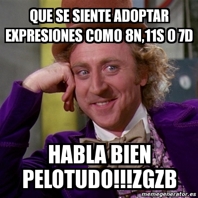 Meme Willy Wonka - QUE SE SIENTE ADOPTAR EXPRESIONES COMO 8N,11S O 7D ...