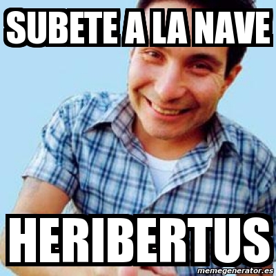 Meme Personalizado - subete a la nave Heribertus - 1840916
