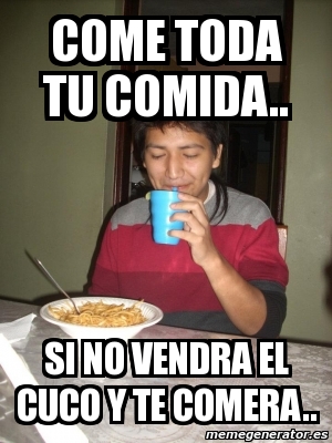 Meme Personalizado - come toda tu comida.. si no vendra el cuco y te ...