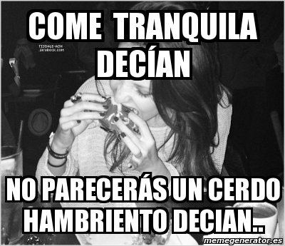 Meme Personalizado - come tranquila DECÃ AN no PARECERÃ S un cerdo ...