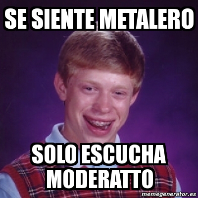 Meme Bad Luck Brian - se siente metalero solo escucha moderatto - 1844517