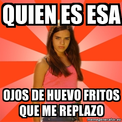 Meme Jealous Girl - QUIEN ES ESA OJOS DE HUEVO FRITOS QUE ME REPLAZO ...