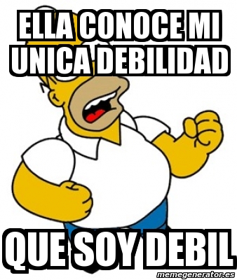 Meme Personalizado - ella conoce mi unica debilidad que soy debil - 1844790