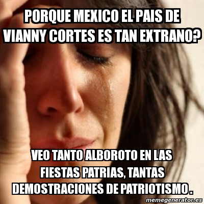 Meme Problems - porque mexico el pais de vianny cortes es tan extrano ...