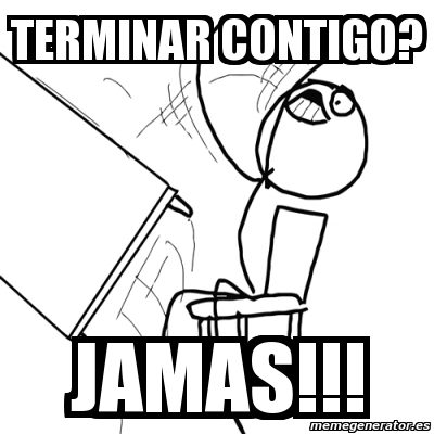 Meme Desk Flip Rage Guy - terminar contigo? jamas!!! - 1845041