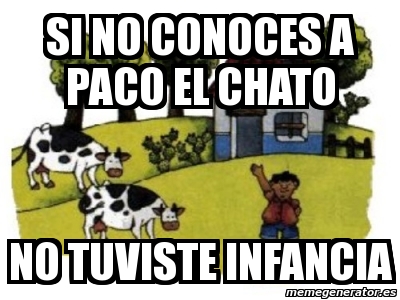 Meme Personalizado - Si no conoces a paco el chato no tuviste infancia ...
