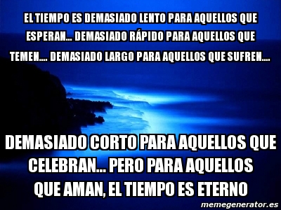 Meme Personalizado - El tiempo es demasiado lento para aquellos que ...