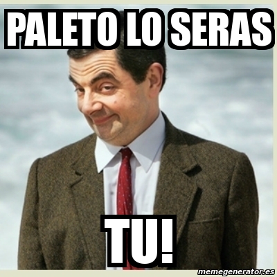 Meme Mr Bean - Paleto lo seras Tu! - 1847499