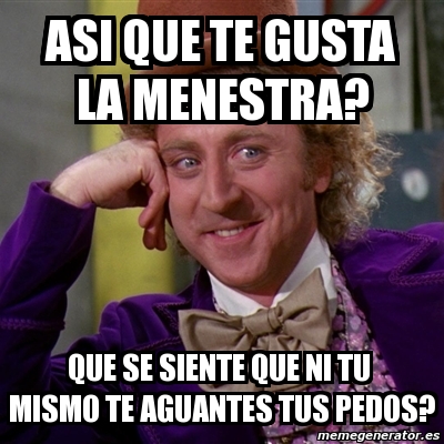 Meme Willy Wonka - asi que te gusta la menestra? que se siente que ni ...