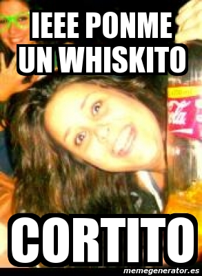 Meme Personalizado - ieee ponme un whiskito cortito - 1847827