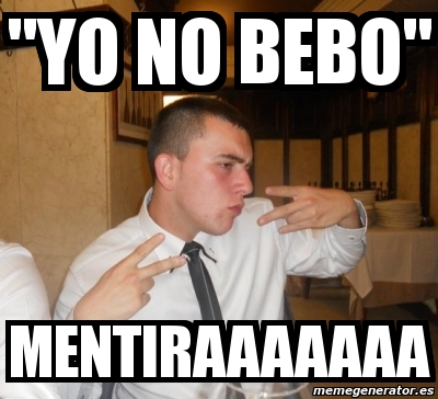 Meme Personalizado - "Yo no bebo" MENTIRAAAAAAA - 1849016