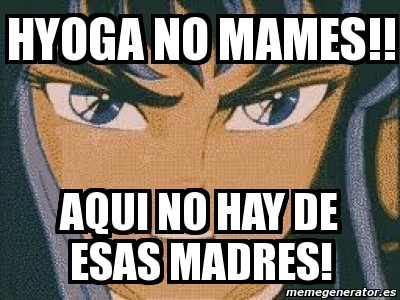 Meme Personalizado - HYOGA NO MAMES!! AQUI NO HAY DE ESAS MADRES! - 1849351