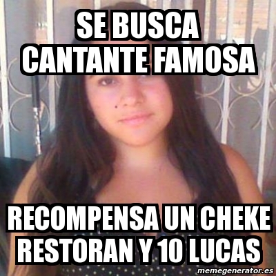 Meme Personalizado - SE BUSCA CANTANTE FAMOSA RECOMPENSA UN CHEKE ...