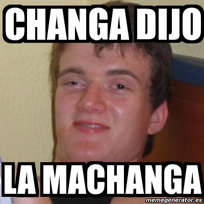 Meme Stoner Stanley - changa dijo la machanga - 1852046