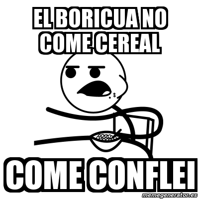 Meme Cereal Guy - El boricua no come cereal come conflei - 1852723