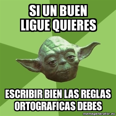 Meme Yoda - Si un buen ligue quieres escribir bien las reglas ...