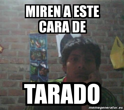 Meme Personalizado - miren a este cara de tarado - 1854786