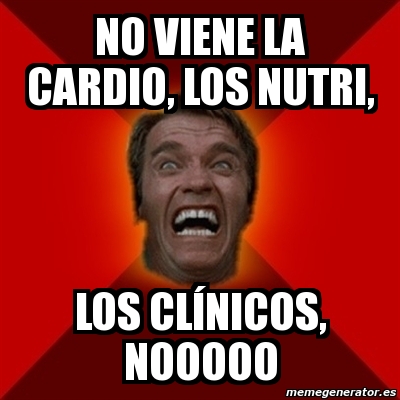 Meme Arnold - NO VIENE LA CARDIO, LOS NUTRI, LOS CLÃ NICOS, NOOOOO ...