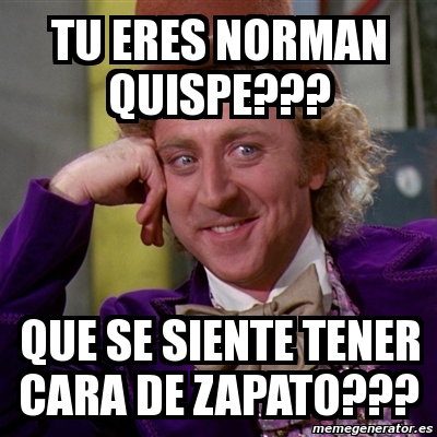 Meme Willy Wonka - tu eres norman quispe??? que se siente tener cara de ...